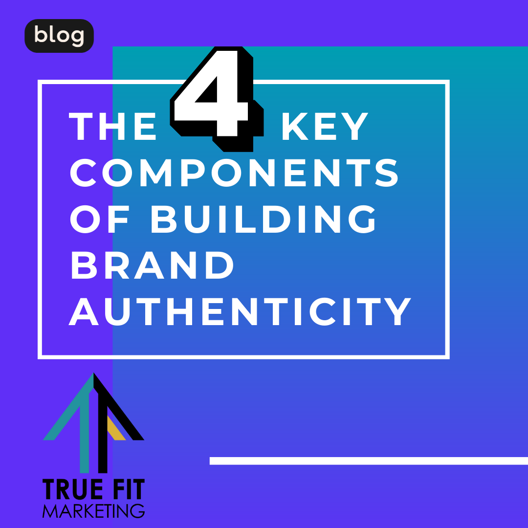 The 4 Key Components of Building Brand Authenticity - True Fit Marketing