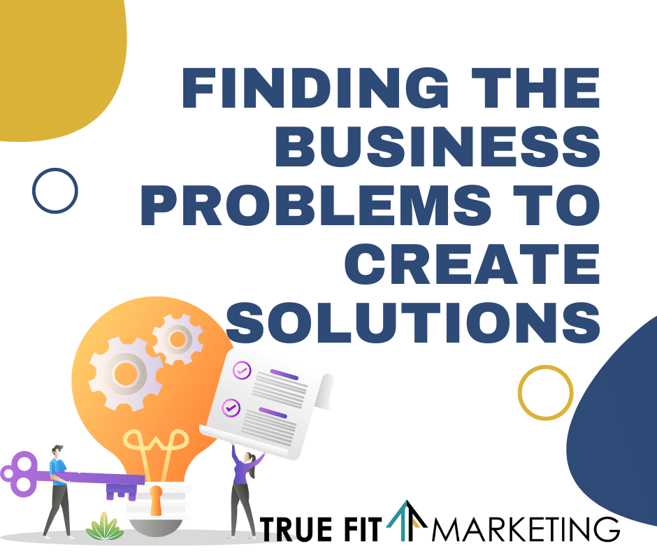 Finding the Business Problems to Create Solutions - True Fit Marketing