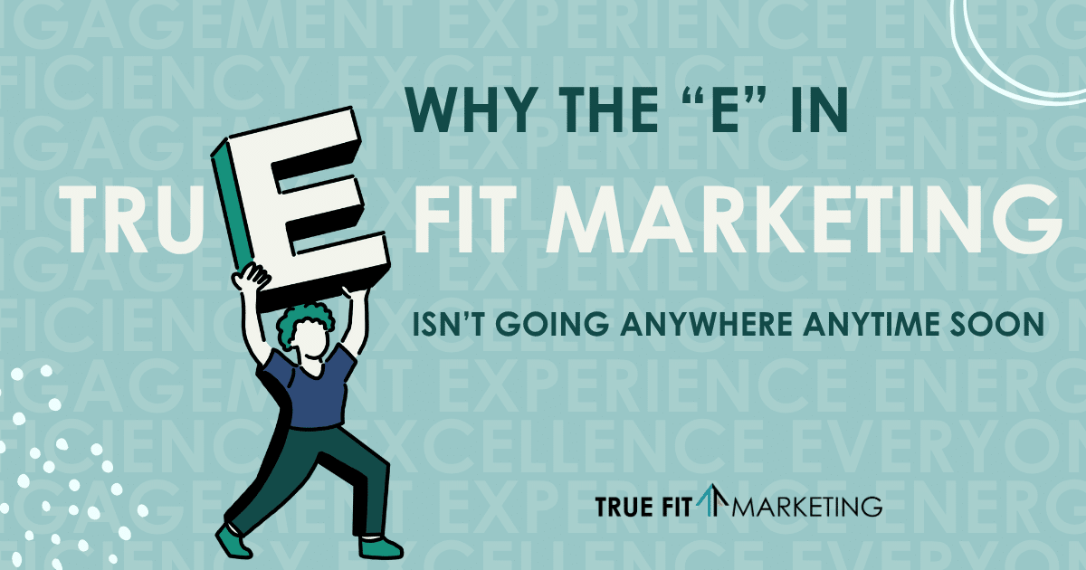 Why the “E” in TruE Fit Marketing Isn’t Going Anywhere Anytime Soon ...
